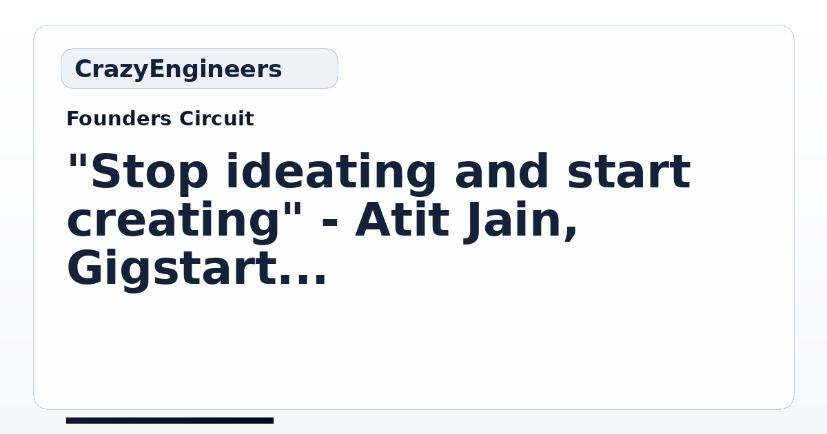 "Stop ideating and start creating" - Atit Jain, Gigstart | CrazyEngineers