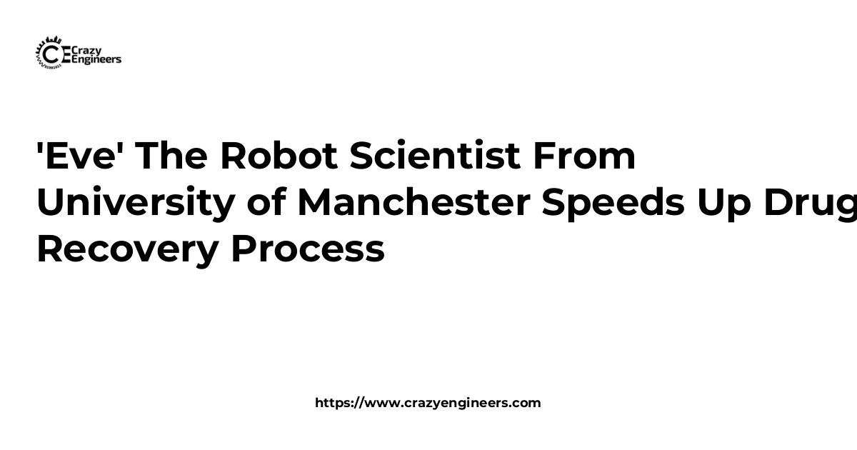 'Eve' The Robot Scientist From University of Manchester Speeds Up Drug ...