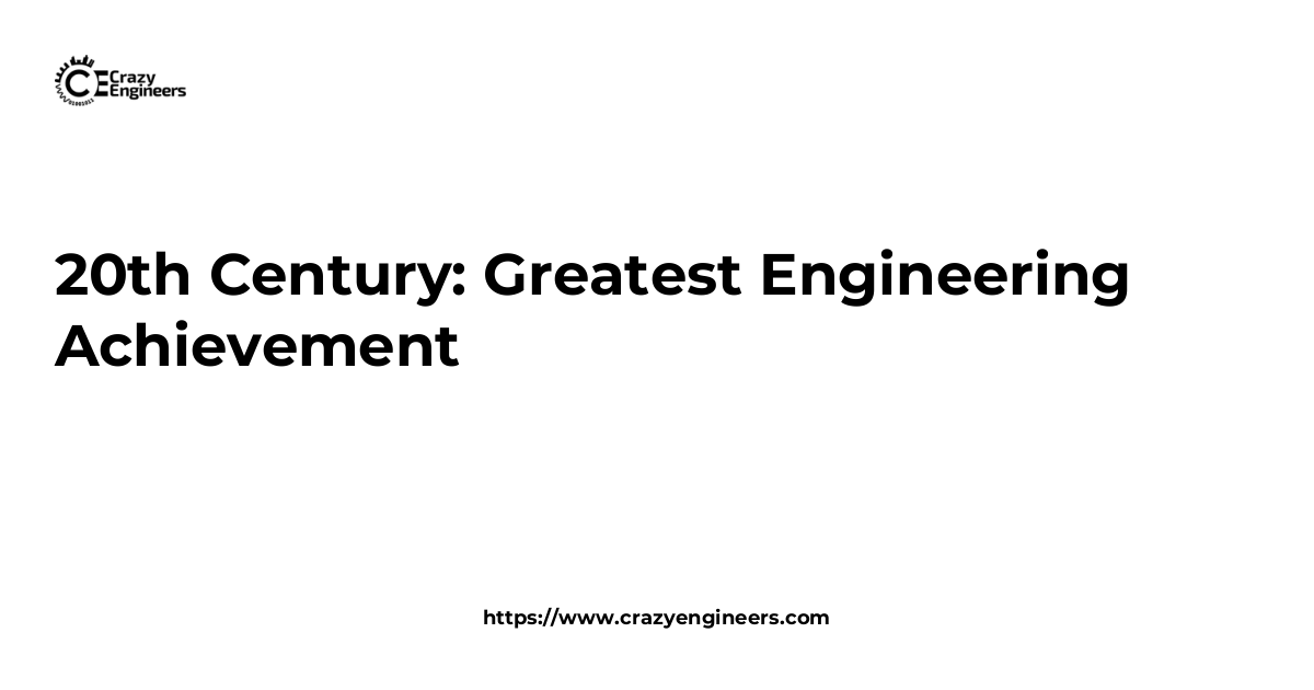 20th Century: Greatest Engineering Achievement | CrazyEngineers