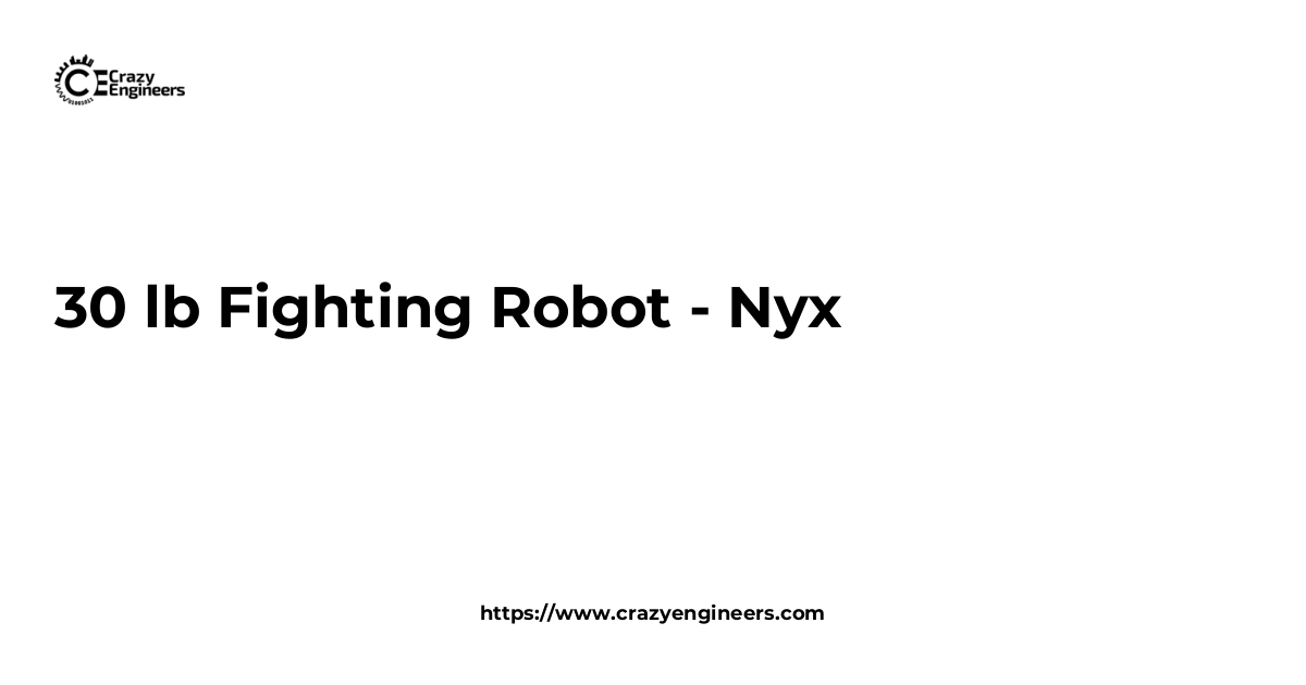 30 lb Fighting Robot - Nyx | CrazyEngineers