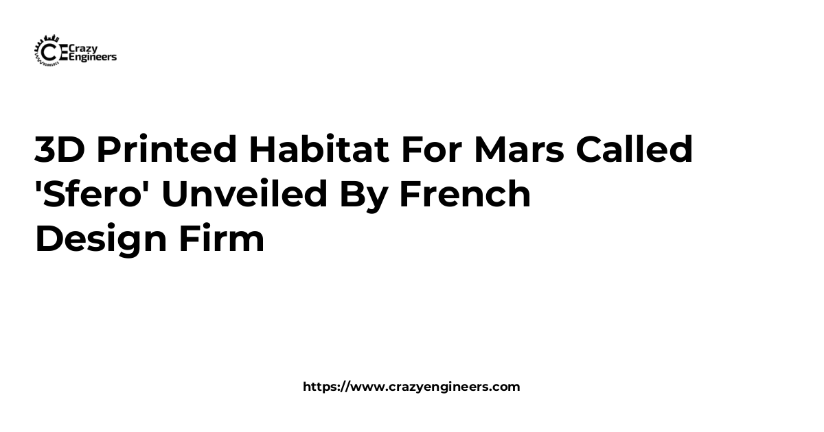 3D Printed Habitat For Mars Called 'Sfero' Unveiled By French Design Firm | CrazyEngineers