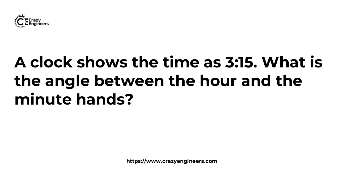 A clock shows the time as 3:15. What is the angle between the hour and the minute hands ...