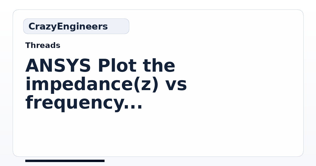 ANSYS Plot the impedance(z) vs frequency and admittance vs frequency ...