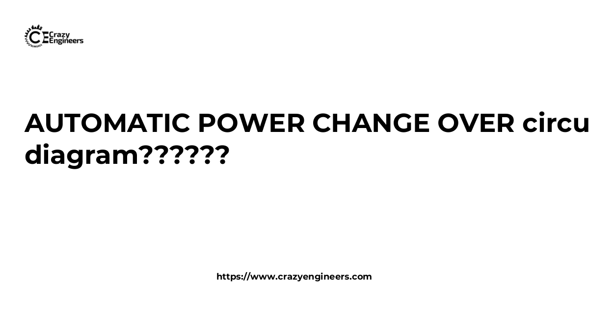 AUTOMATIC POWER CHANGE OVER circuit diagram?????? | CrazyEngineers