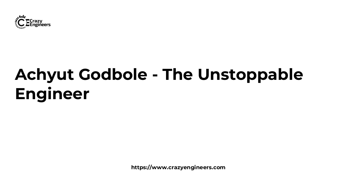 Achyut Godbole - The Unstoppable Engineer | CrazyEngineers