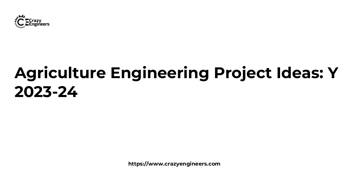 Agriculture Engineering Project Ideas: Y 2023-24 | CrazyEngineers