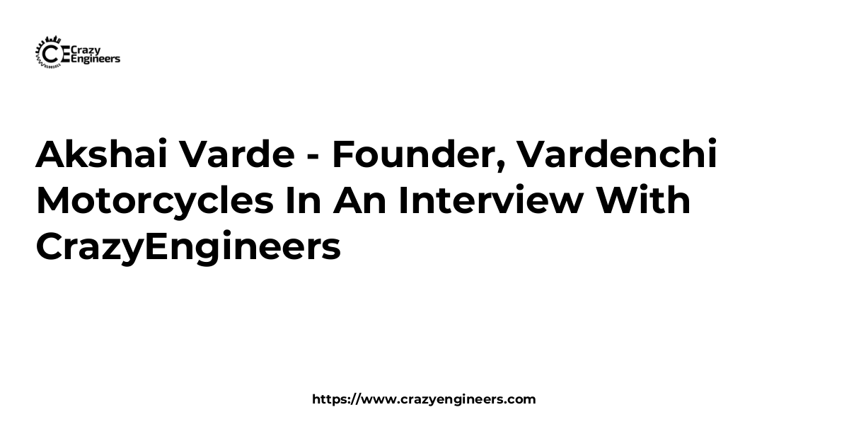 Akshai Varde - Founder, Vardenchi Motorcycles In An Interview With CrazyEngineers | CrazyEngineers