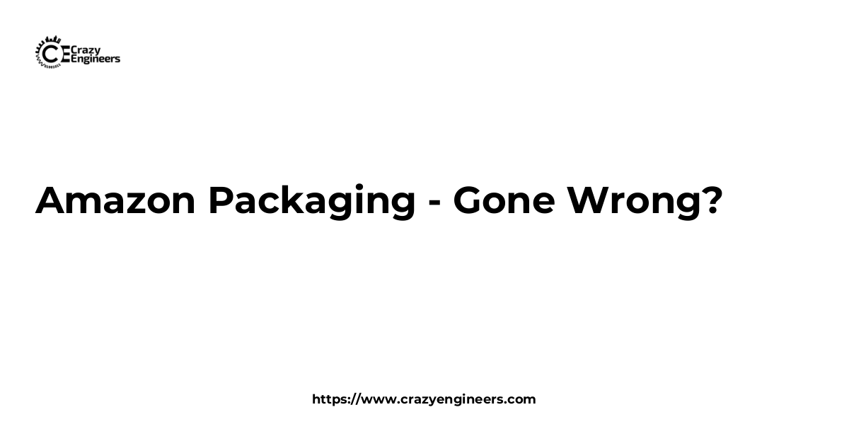 Amazon Packaging - Gone Wrong? | CrazyEngineers