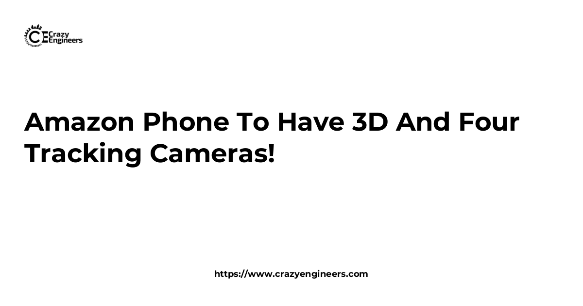 Amazon Phone To Have 3D And Four Tracking Cameras! | CrazyEngineers