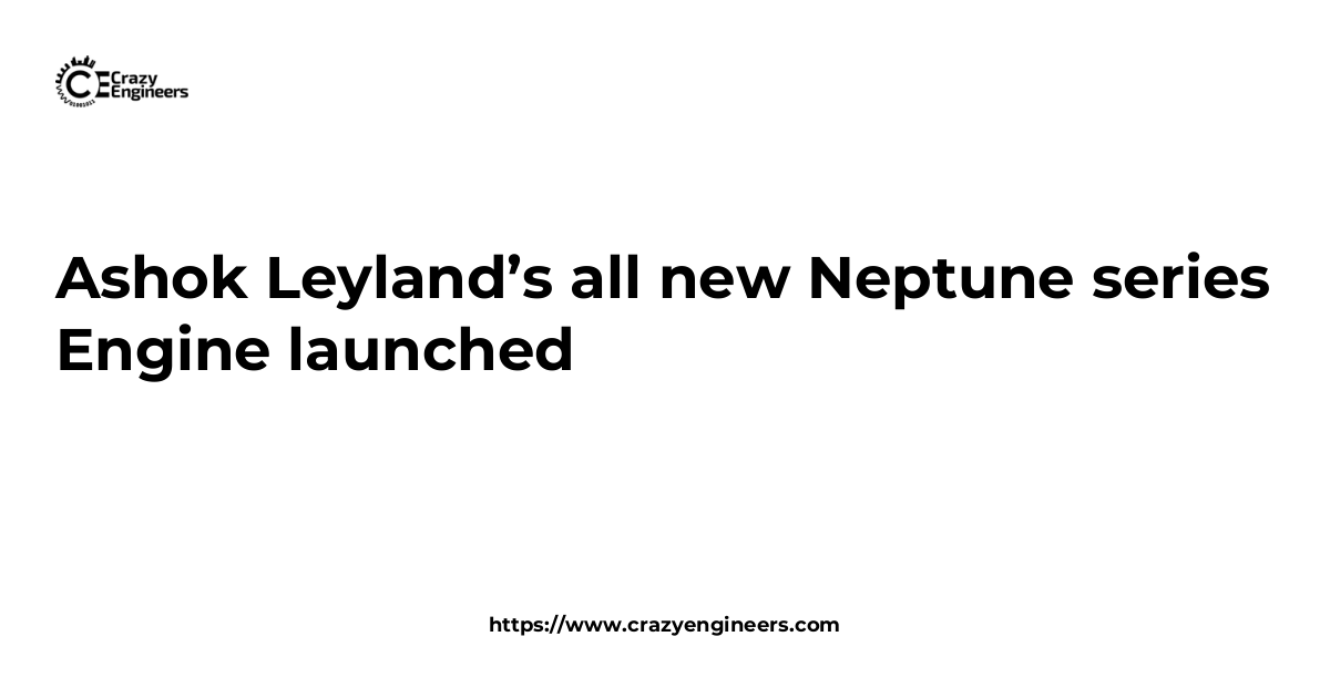 Ashok Leyland’s all new Neptune series Engine launched | CrazyEngineers