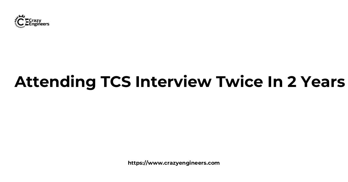 Attending TCS Interview Twice In 2 Years | CrazyEngineers