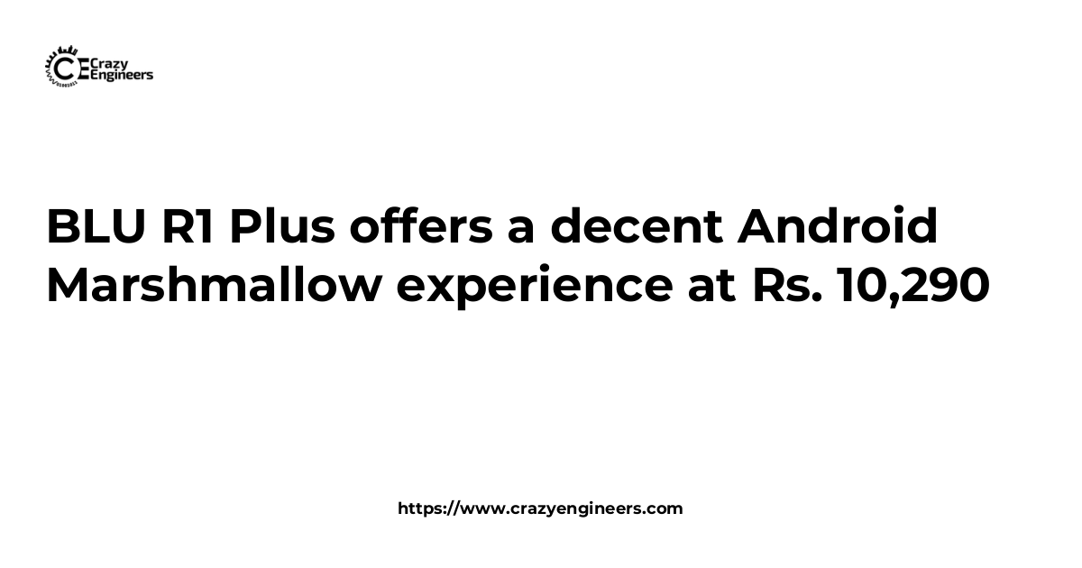 BLU R1 Plus offers a decent Android Marshmallow experience at Rs ...