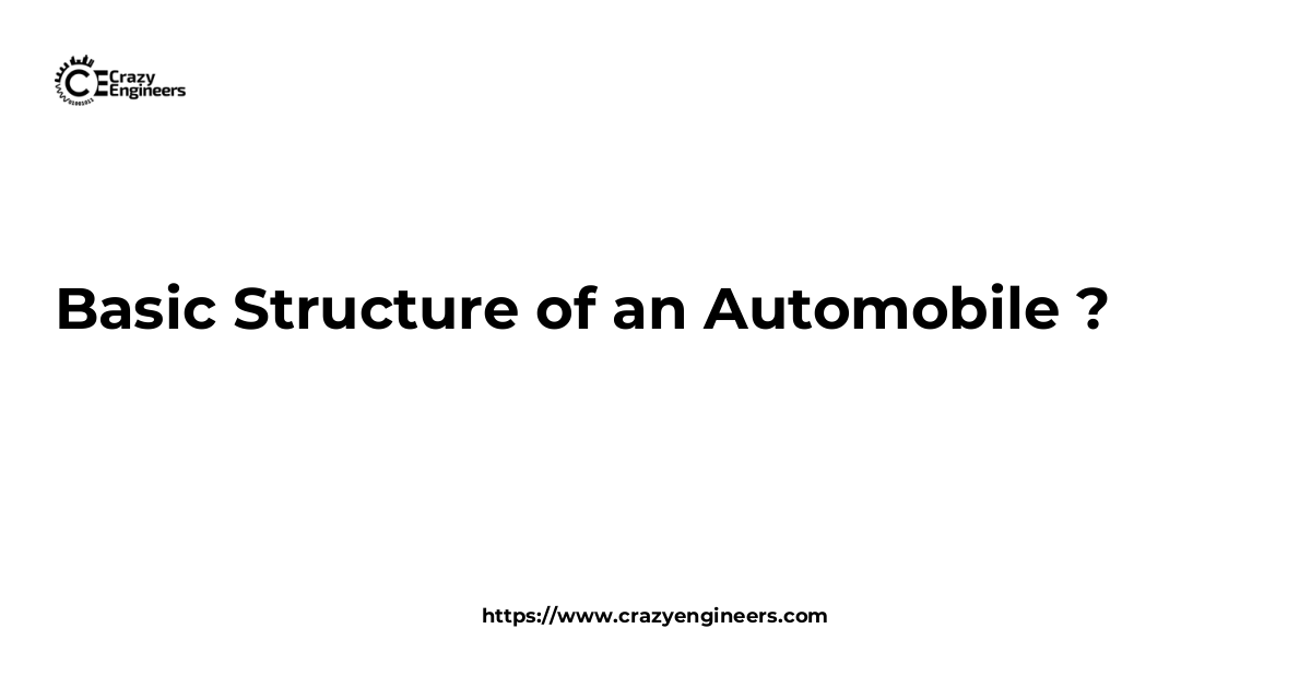 Basic Structure of an Automobile ? | CrazyEngineers