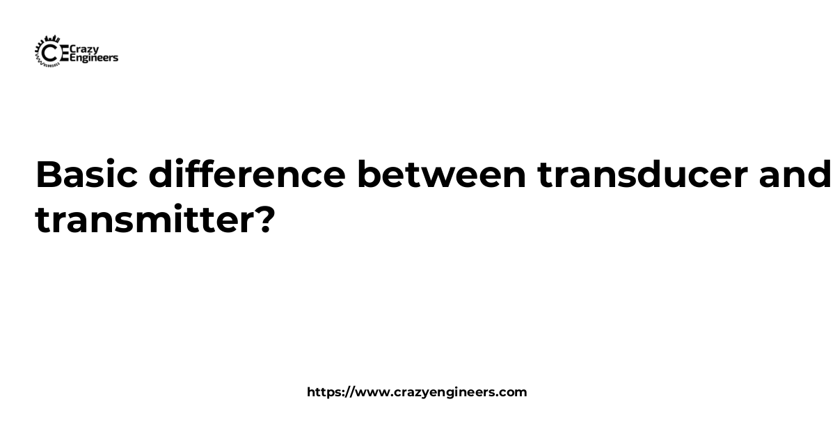 Basic difference between transducer and transmitter? | CrazyEngineers