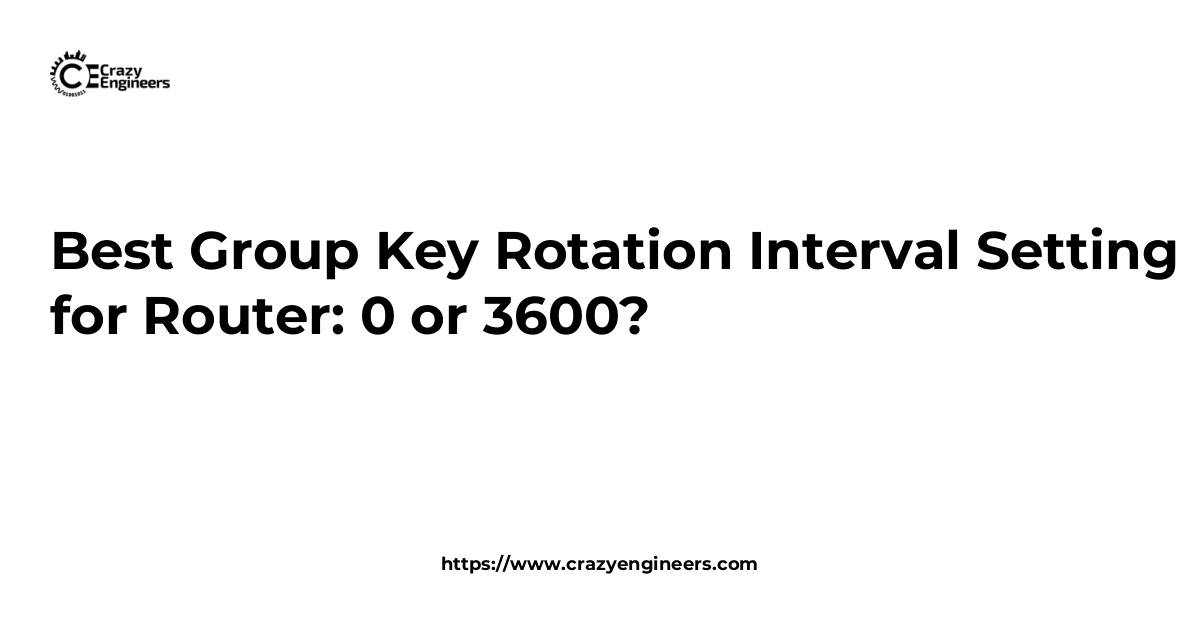 Best Group Key Rotation Interval Setting for Router: 0 or 3600 ...