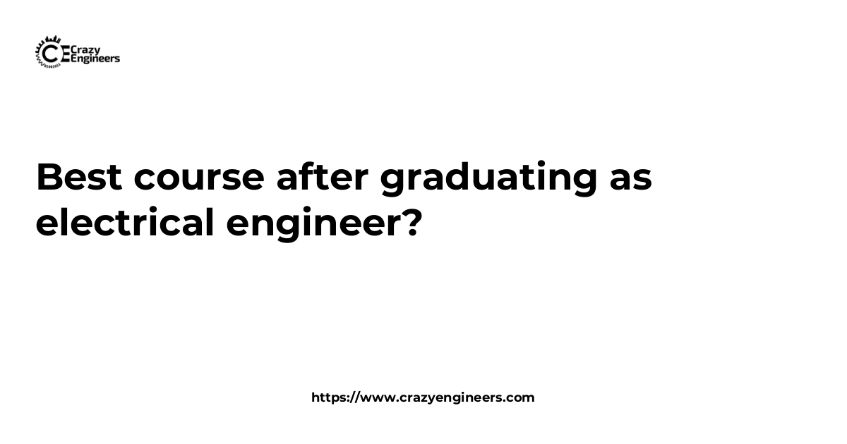 Best course after graduating as electrical engineer? | CrazyEngineers