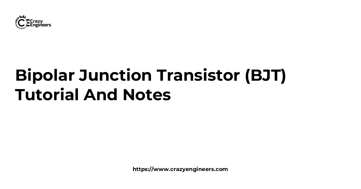 Bipolar Junction Transistor (BJT) Tutorial And Notes | CrazyEngineers
