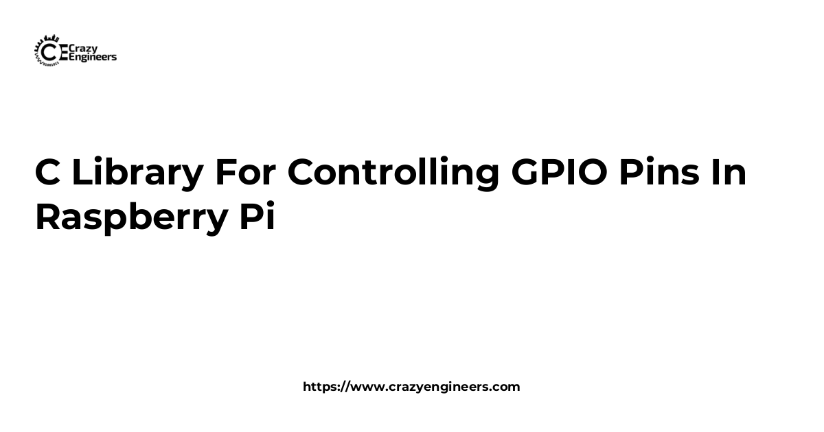 C Library For Controlling GPIO Pins In Raspberry Pi | CrazyEngineers