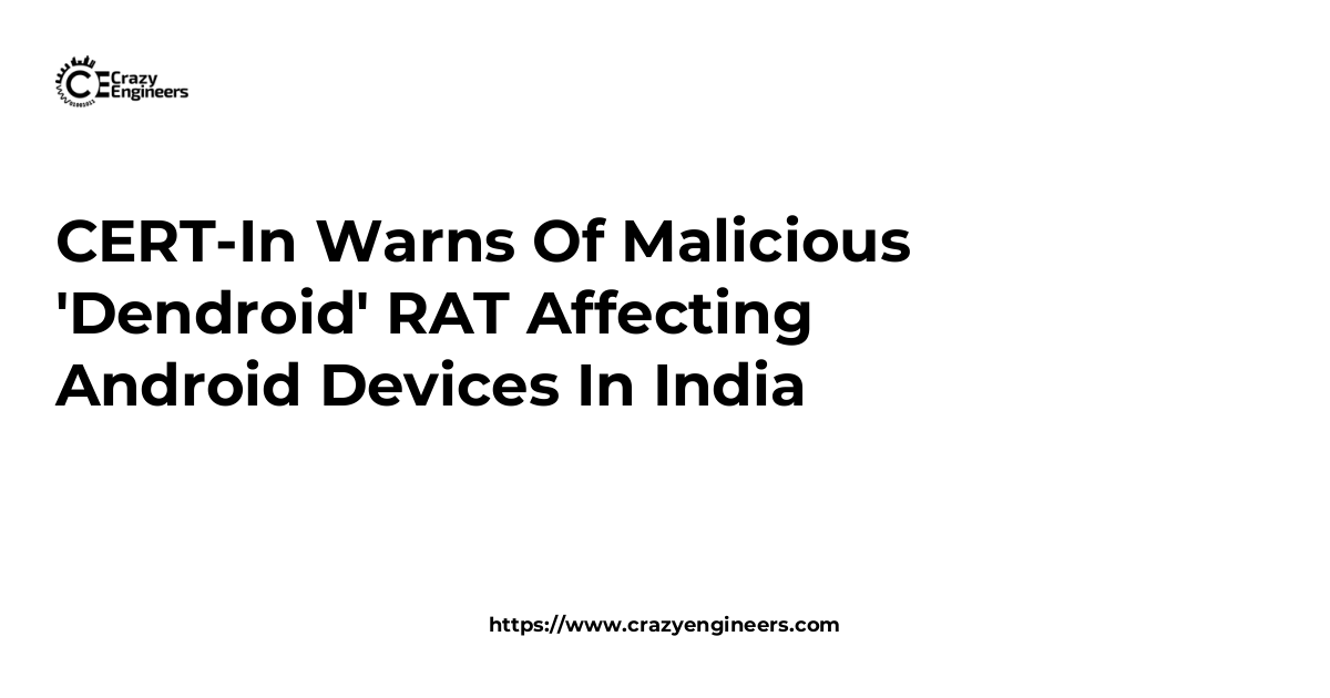 CERT-In Warns Of Malicious 'Dendroid' RAT Affecting Android Devices In India | CrazyEngineers