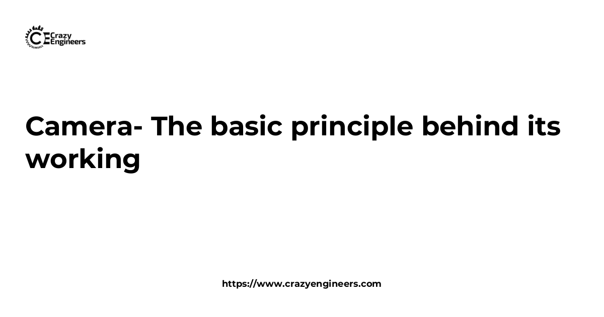 Camera- The basic principle behind its working | CrazyEngineers