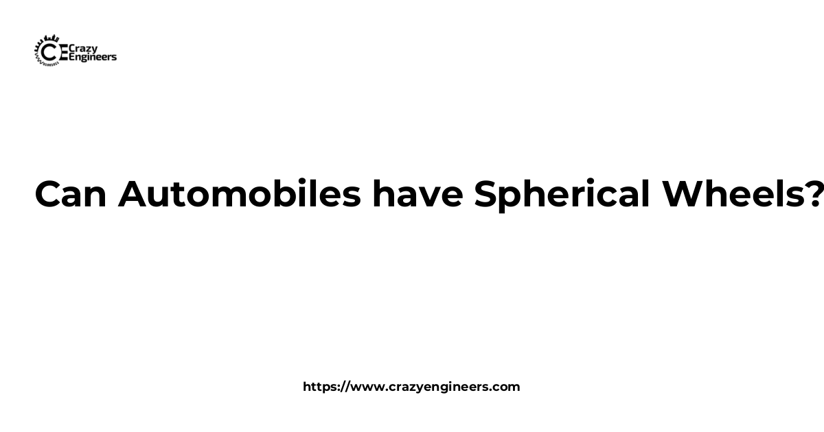 Can Automobiles have Spherical Wheels? | CrazyEngineers