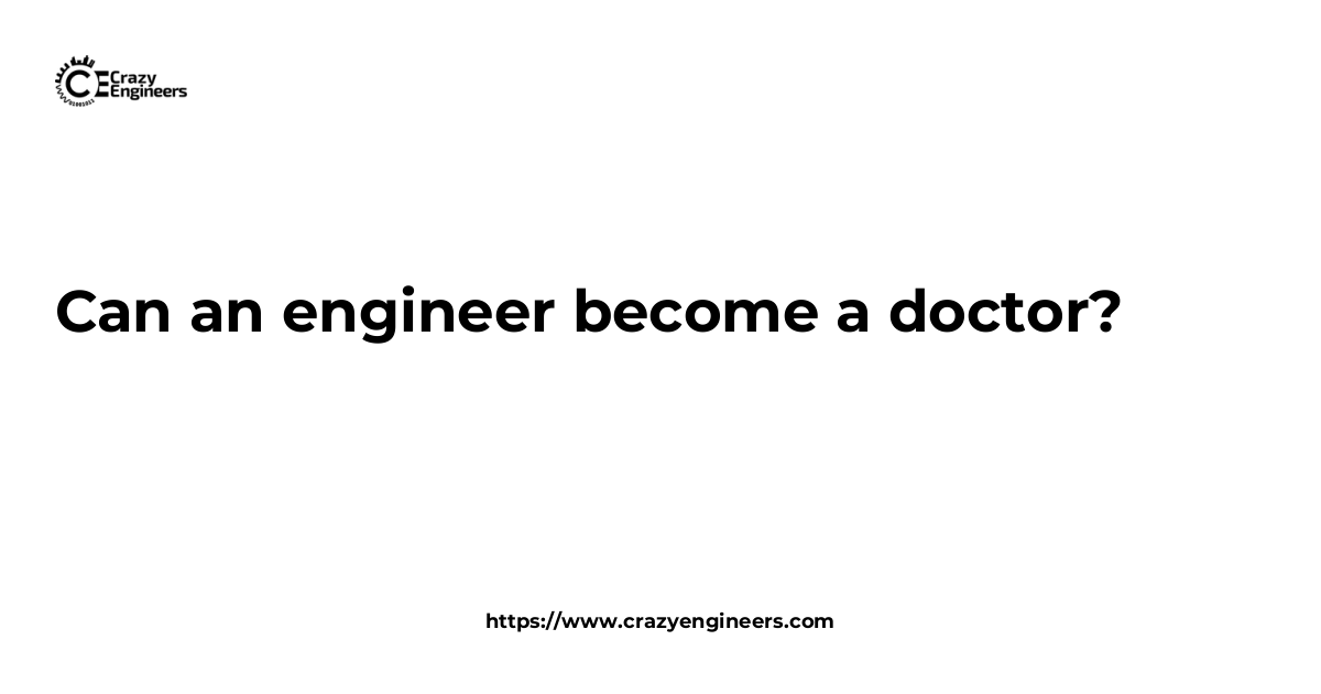 Can an engineer become a doctor? | CrazyEngineers