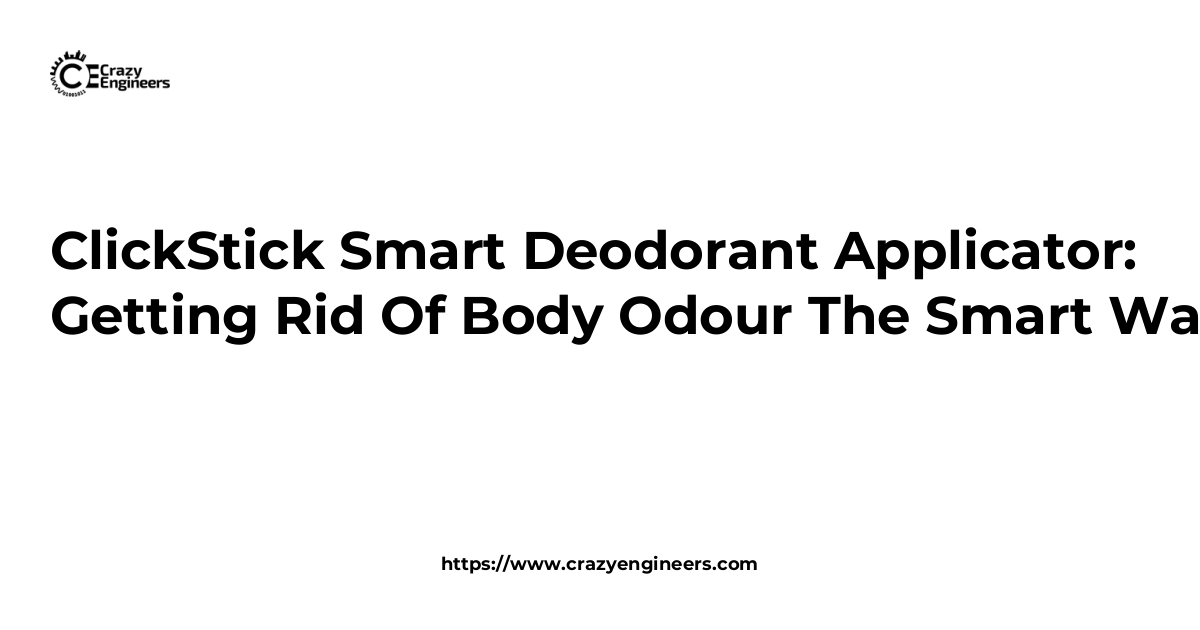 ClickStick Smart Deodorant Applicator: Getting Rid Of Body Odour The ...