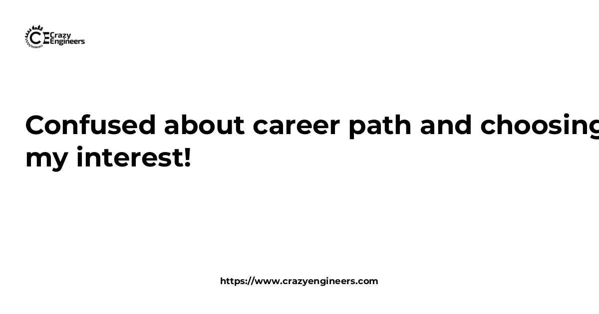 Confused about career path and choosing my interest! | CrazyEngineers