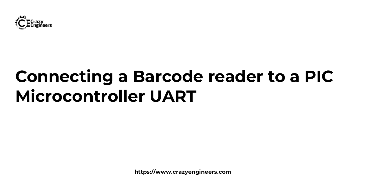Connecting a Barcode reader to a PIC Microcontroller UART | CrazyEngineers
