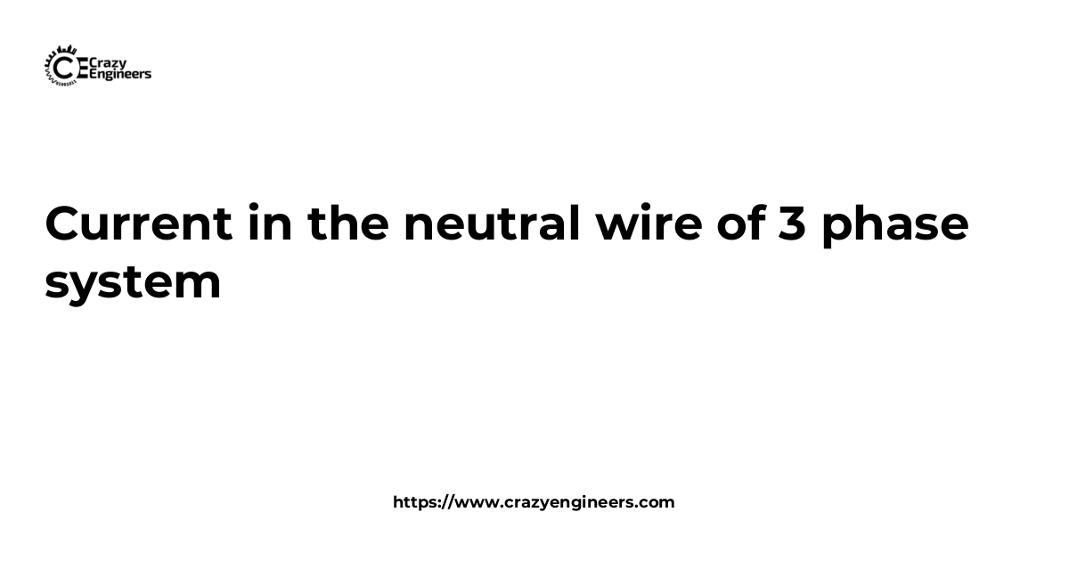 Current in the neutral wire of 3 phase system | CrazyEngineers