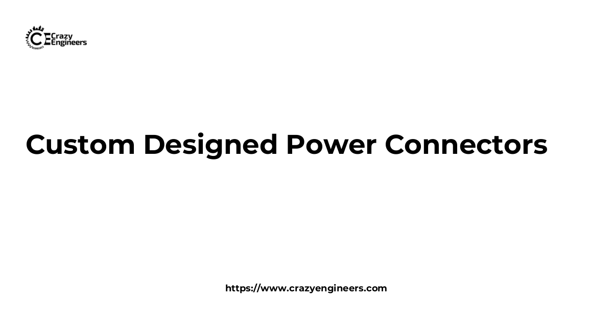 Custom Designed Power Connectors | CrazyEngineers