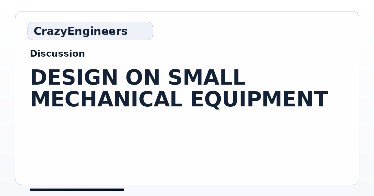 DESIGN ON SMALL MECHANICAL EQUIPMENT | CrazyEngineers