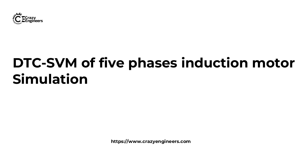 DTC-SVM of five phases induction motor Simulation | CrazyEngineers