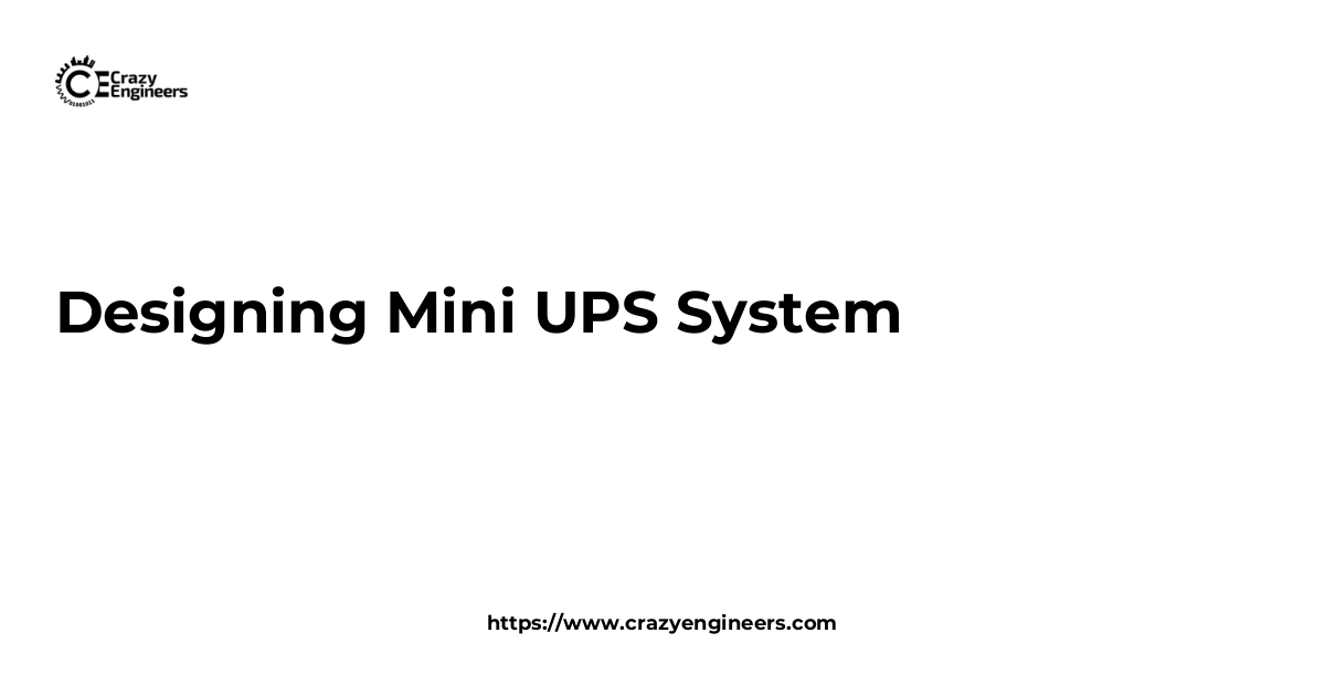 Designing Mini UPS System | CrazyEngineers