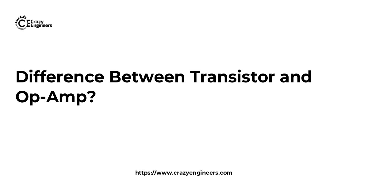Difference Between Transistor and Op-Amp? | CrazyEngineers