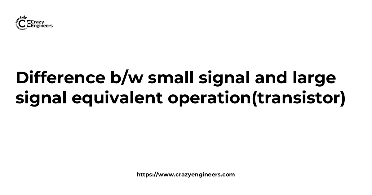 Difference b/w small signal and large signal equivalent operation ...