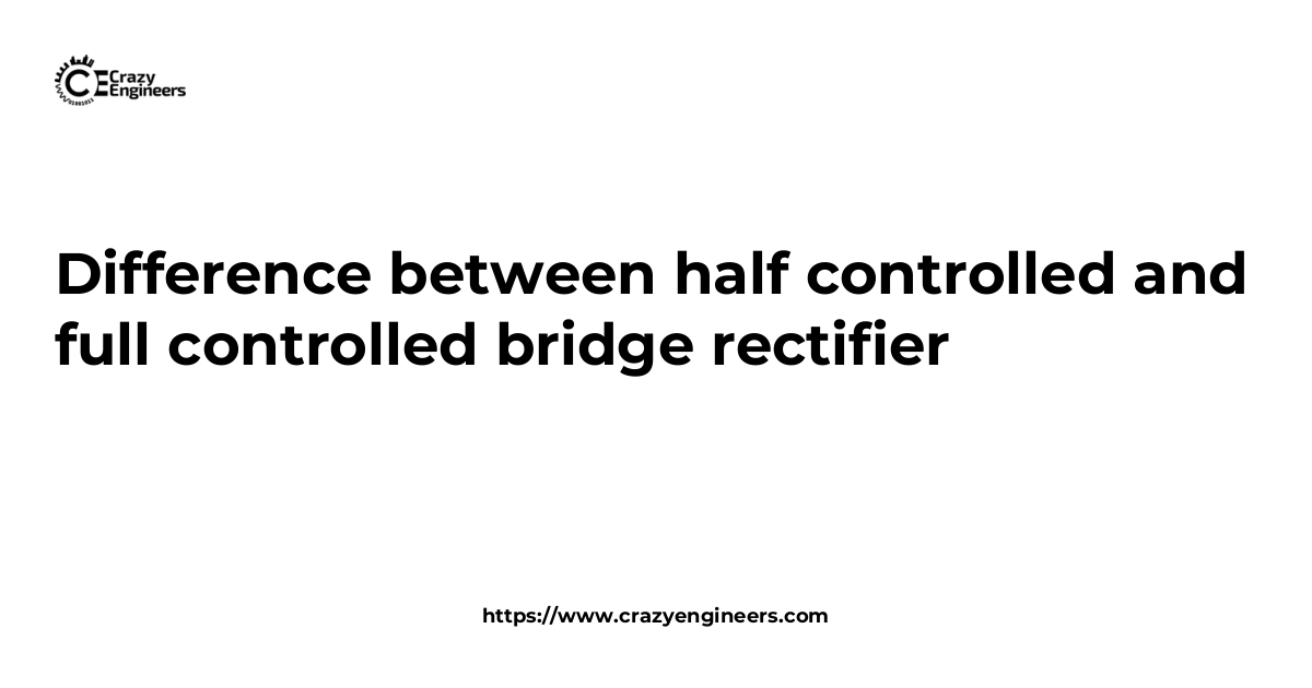Difference between half controlled and full controlled bridge rectifier ...