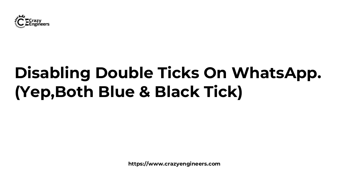 Disabling Double Ticks On WhatsApp. (Yep,Both Blue & Black Tick ...