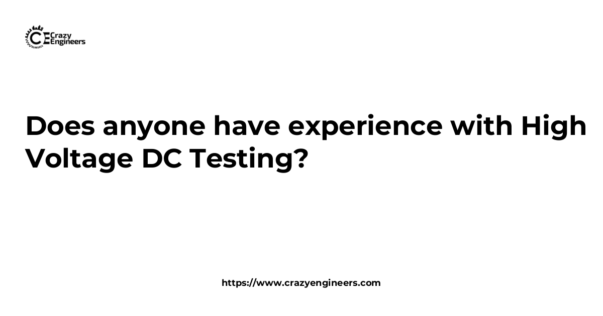Does anyone have experience with High Voltage DC Testing? | CrazyEngineers