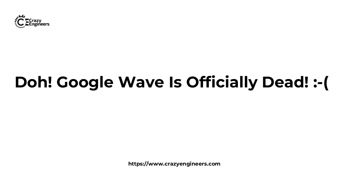 Doh! Google Wave Is Officially Dead! :-( | CrazyEngineers