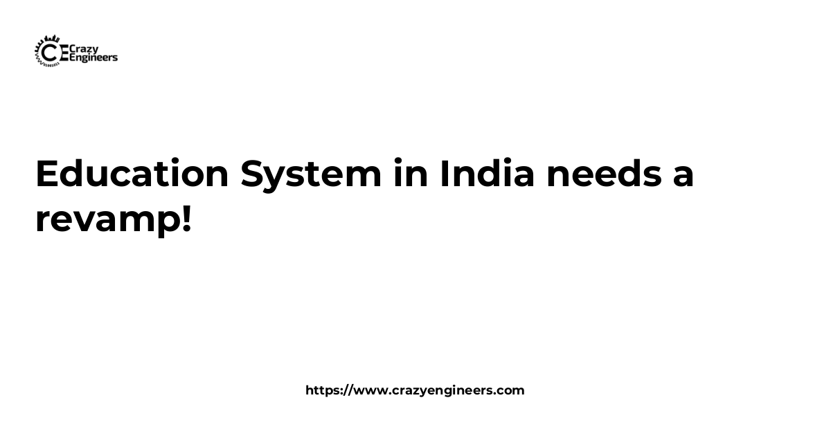 Education System in India needs a revamp! | CrazyEngineers