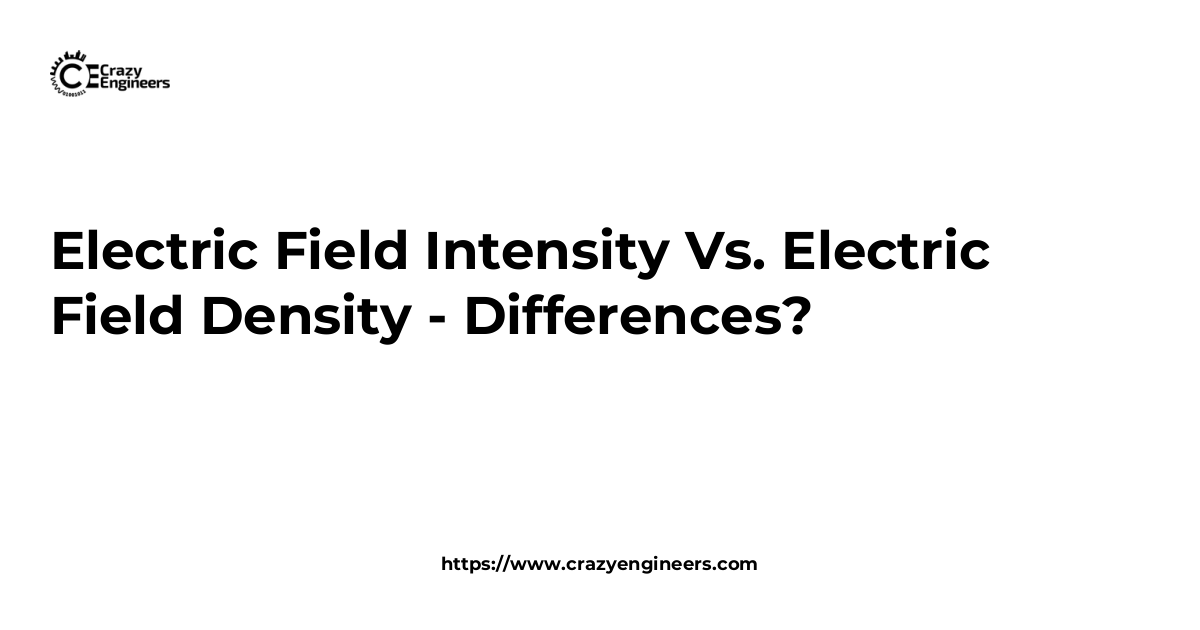 Electric Field Intensity Vs. Electric Field Density - Differences ...