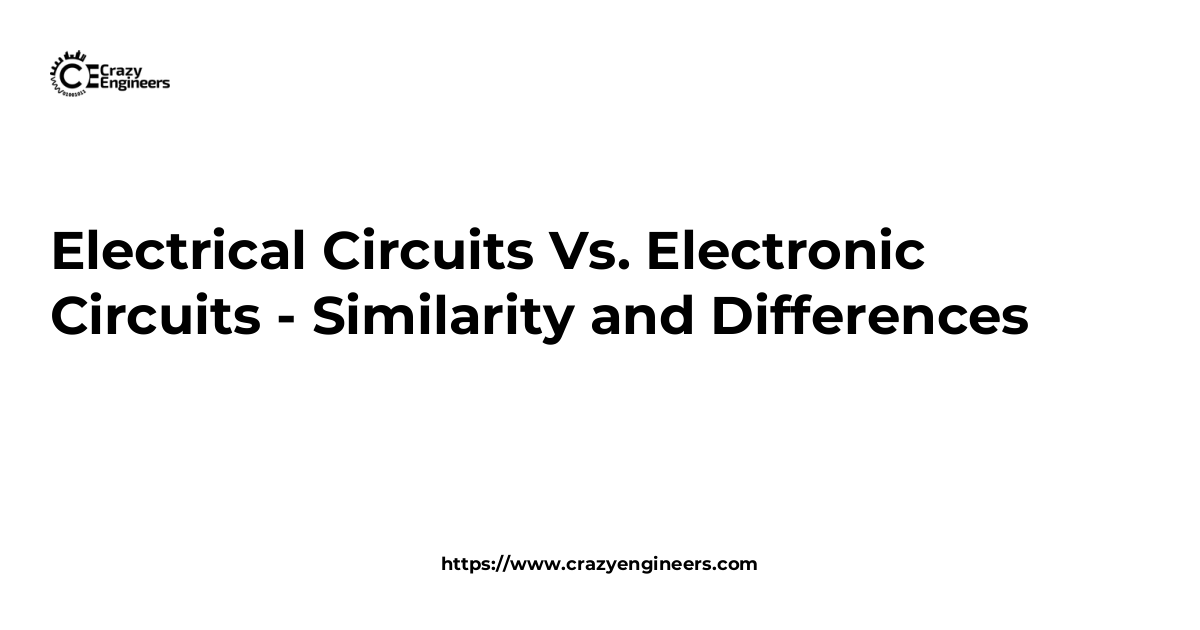 Electrical Circuits Vs. Electronic Circuits - Similarity and ...