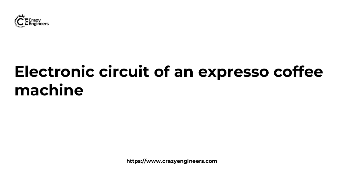 Electronic circuit of an expresso coffee machine | CrazyEngineers