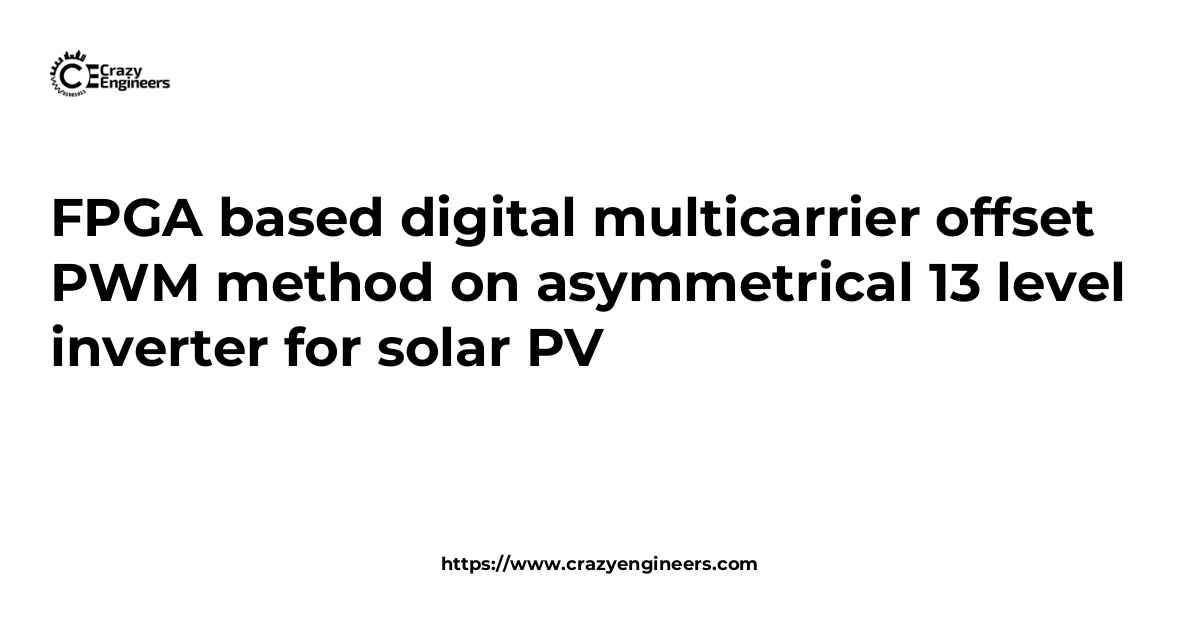 FPGA based digital multicarrier offset PWM method on asymmetrical 13 level inverter for solar PV ...