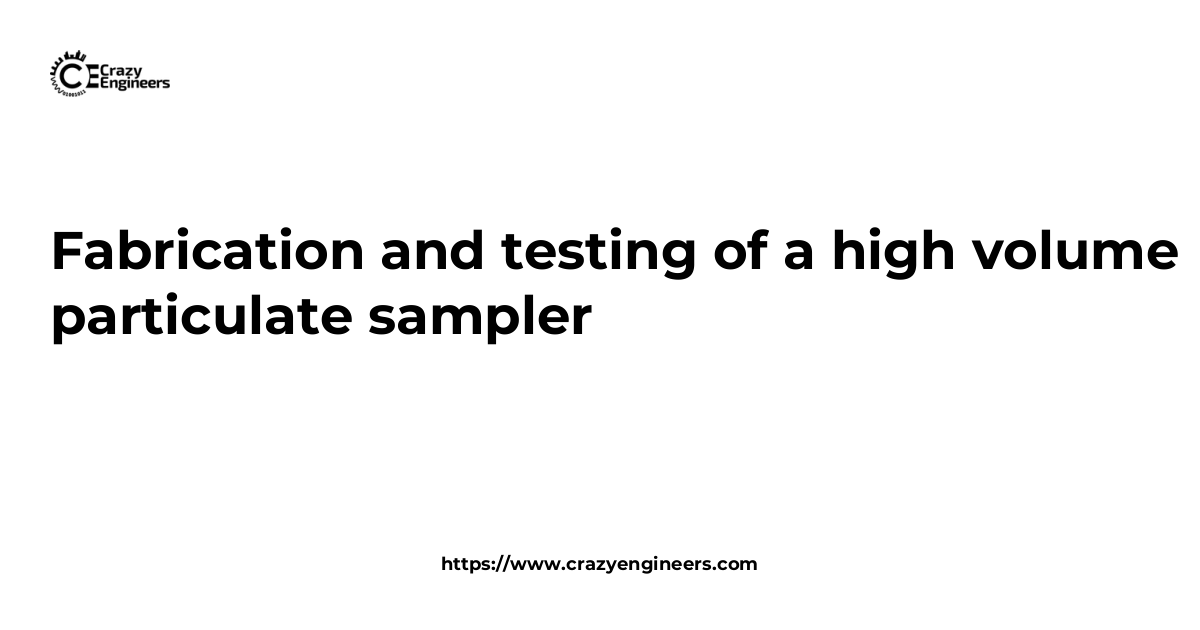 Fabrication and testing of a high volume particulate sampler ...