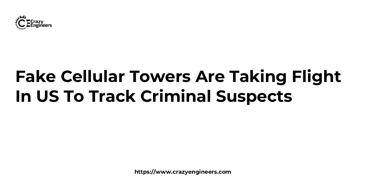 Fake Cellular Towers Are Taking Flight In US To Track Criminal Suspects ...