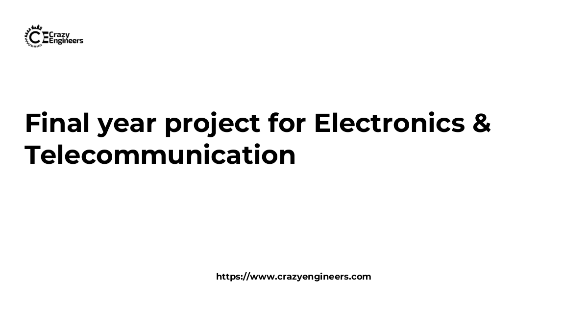 Final year project for Electronics & Telecommunication | CrazyEngineers
