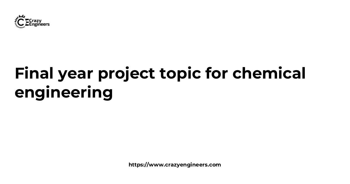 Final year project topic for chemical engineering | CrazyEngineers