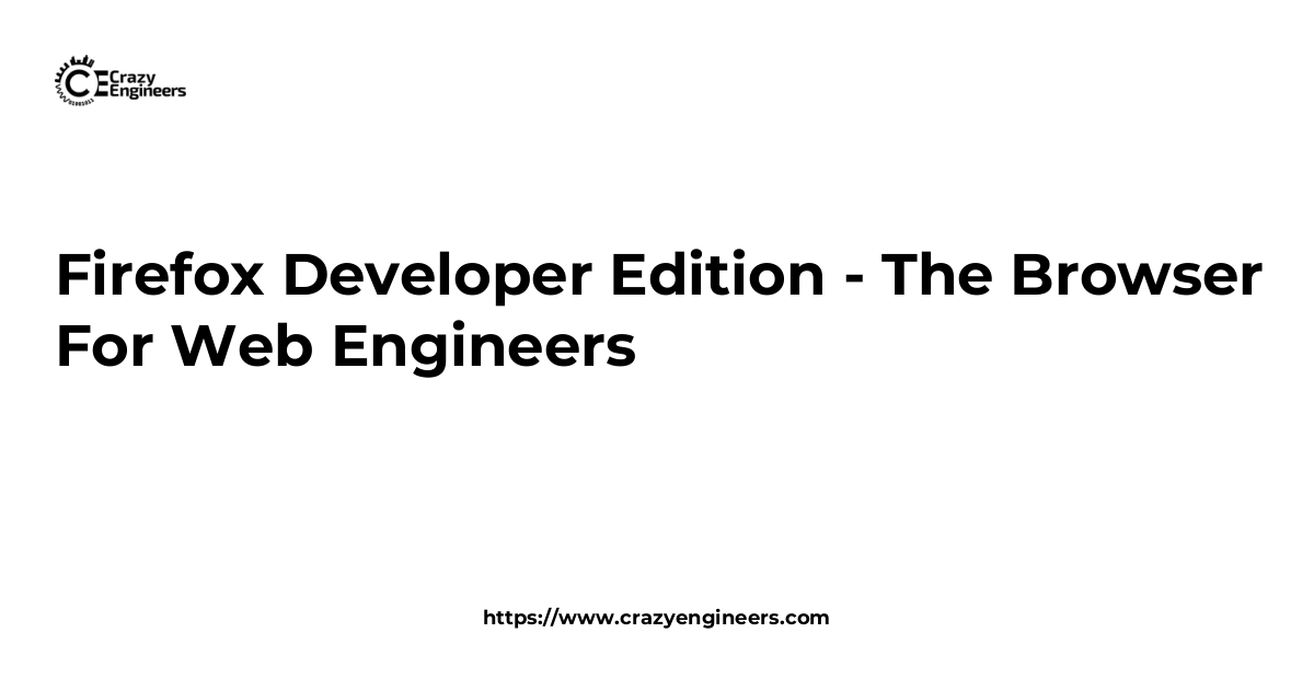 Firefox Developer Edition - The Browser For Web Engineers | CrazyEngineers